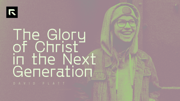 The Glory of Christ in the Next Generation - Radical