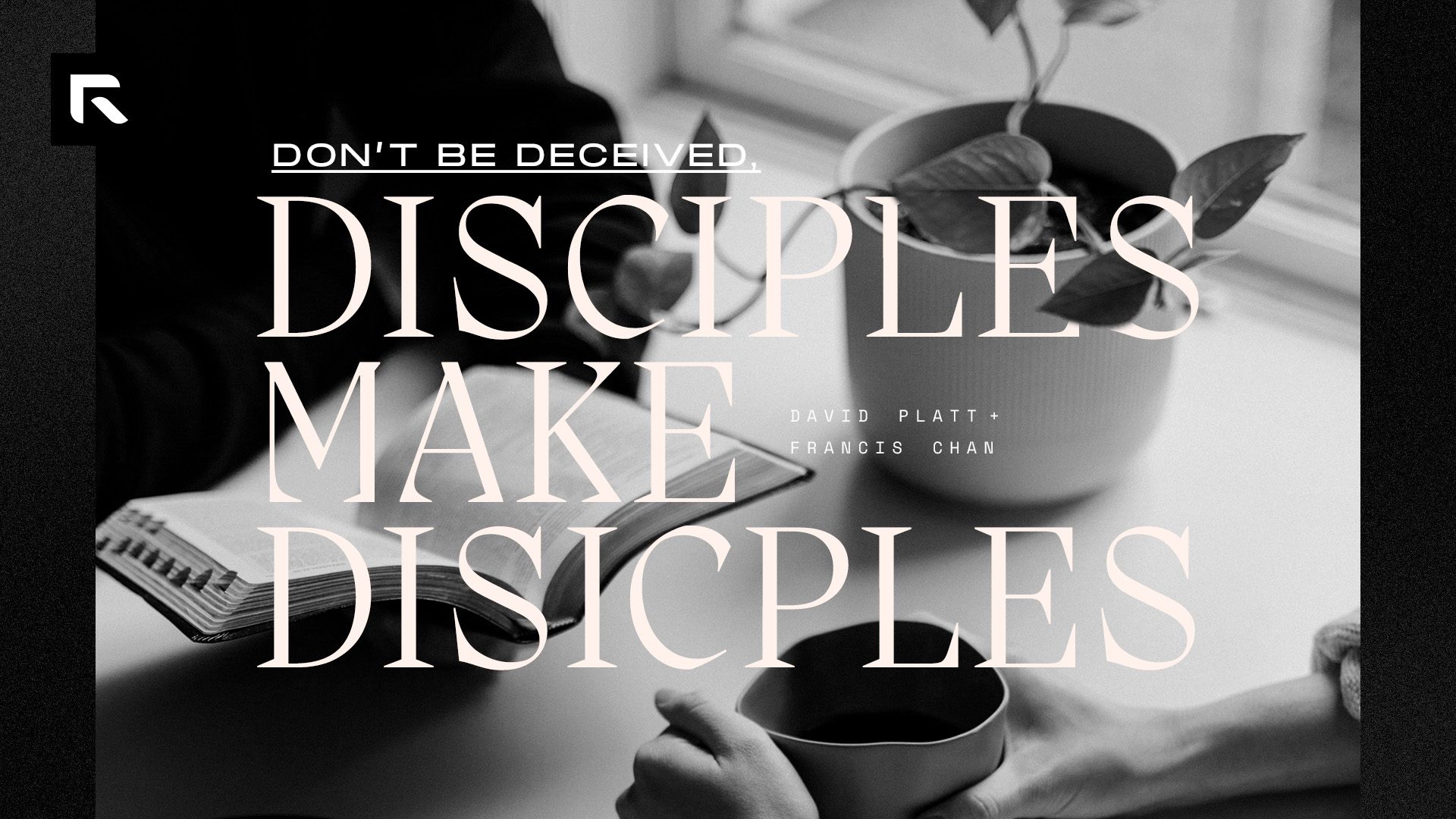 Don't Be Deceived, Disciples Make Disciples - Radical