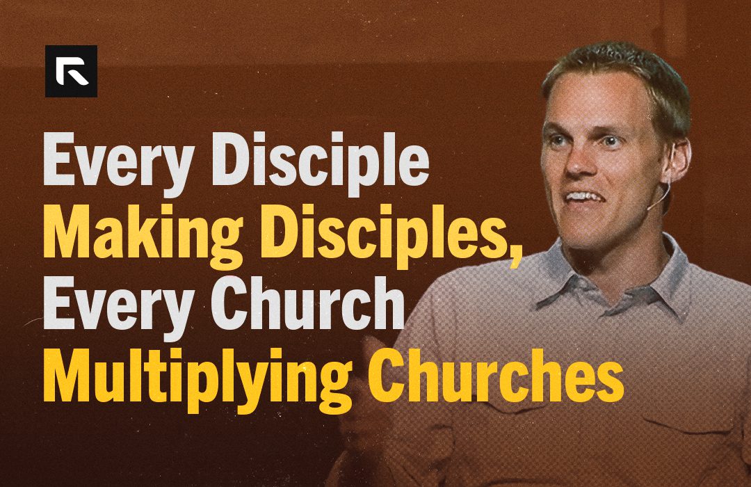 Every Disciple Making Disciples, Every Church Multiplying Churches - Radical